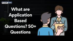 What are Application Based Questions? 50+ Questions - ResumeGuru India